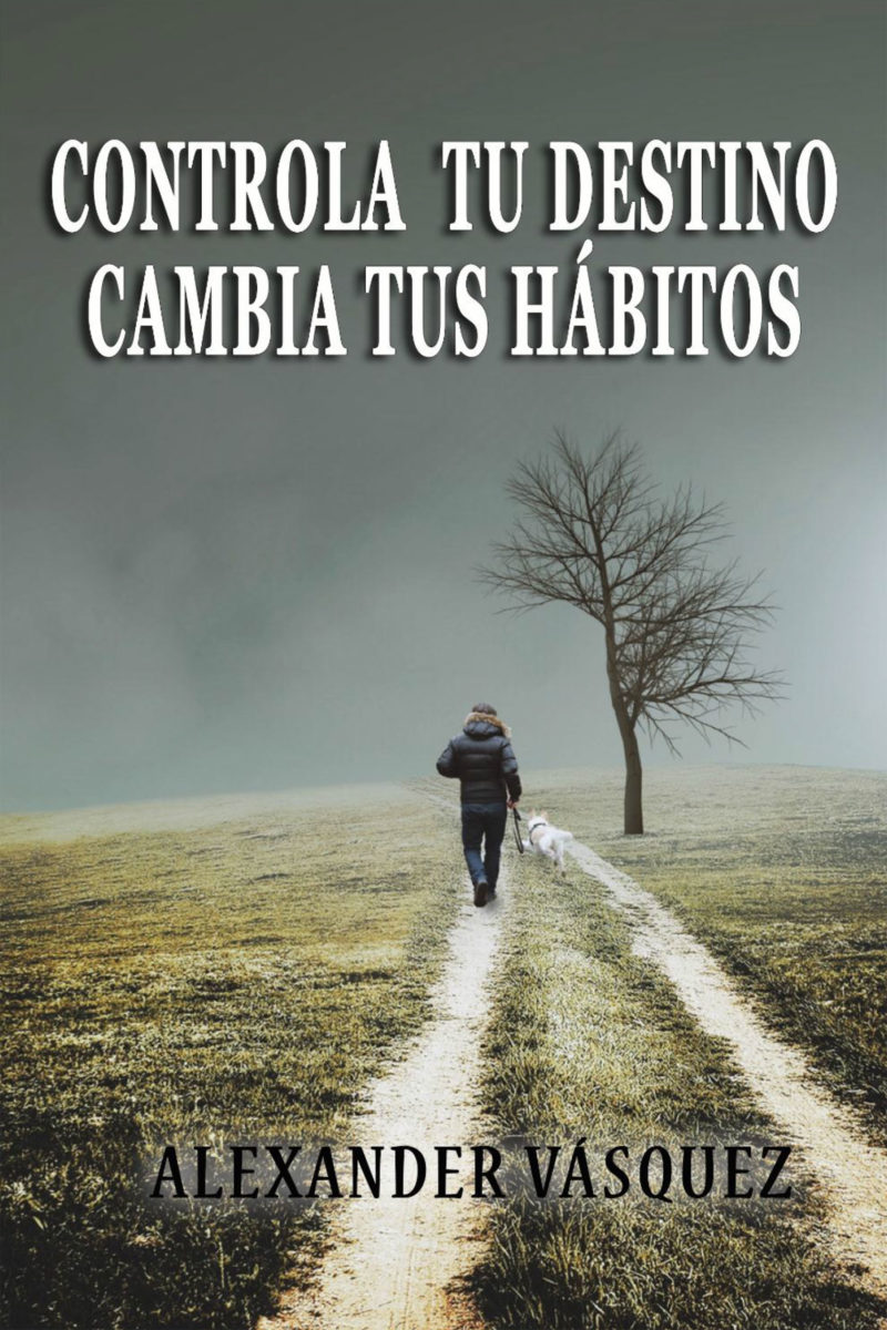 Controla Tu Destino: Cambia Tus Hábitos - Alexander Vásquez